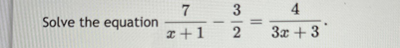 Solved Solve the equation 7x+1-32=43x+3 | Chegg.com