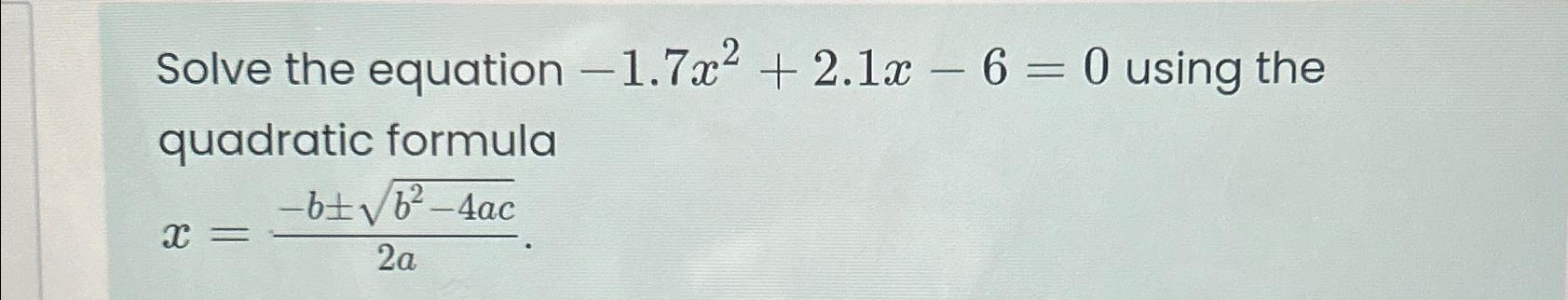 Solved Solve the equation -1.7x2+2.1x-6=0 ﻿using the | Chegg.com