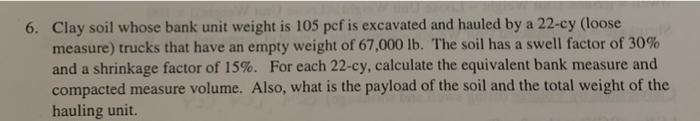Solved 6. Clay soil whose bank unit weight is 105 pcf is | Chegg.com
