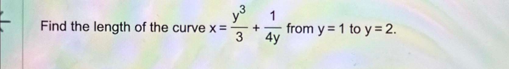 Solved Find the length of the curve x=y33+14y ﻿from y=1 ﻿to | Chegg.com