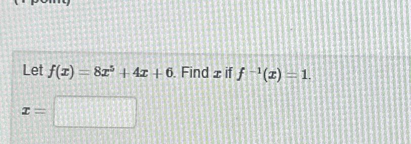 Solved Let f(x)=8x5+4x+6. ﻿Find x ﻿if f-1(x)=1.x= | Chegg.com