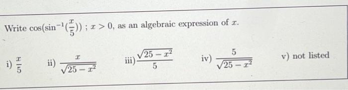 Solved Write cos(sin−1(5x));x>0, as an algebraic expression | Chegg.com