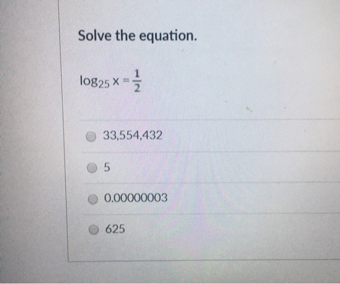 Solved Solve the equation. log25 x = O 33,554,432 O 5 | Chegg.com