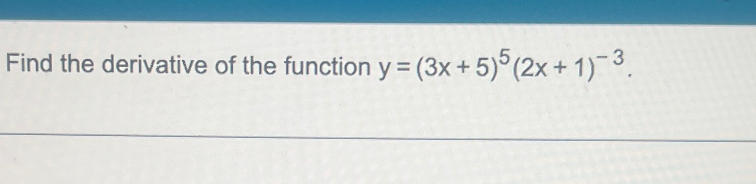 Solved Find the derivative of the function y=(3x+5)5(2x+1)-3 | Chegg.com