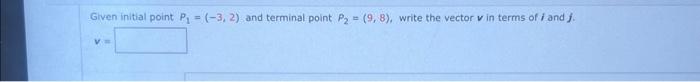 Solved Given initial point P1=(−3,2) and terminal point | Chegg.com