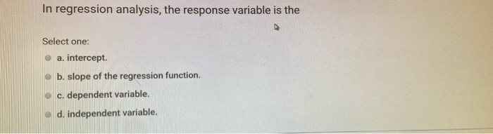 Solved In regression analysis, the response variable is the | Chegg.com
