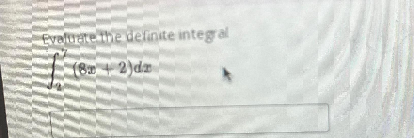 Solved Evaluate the definite integral∫27(8x+2)dx | Chegg.com