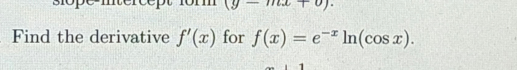 Solved Find the derivative f'(x) ﻿for f(x)=e-xln(cosx). | Chegg.com