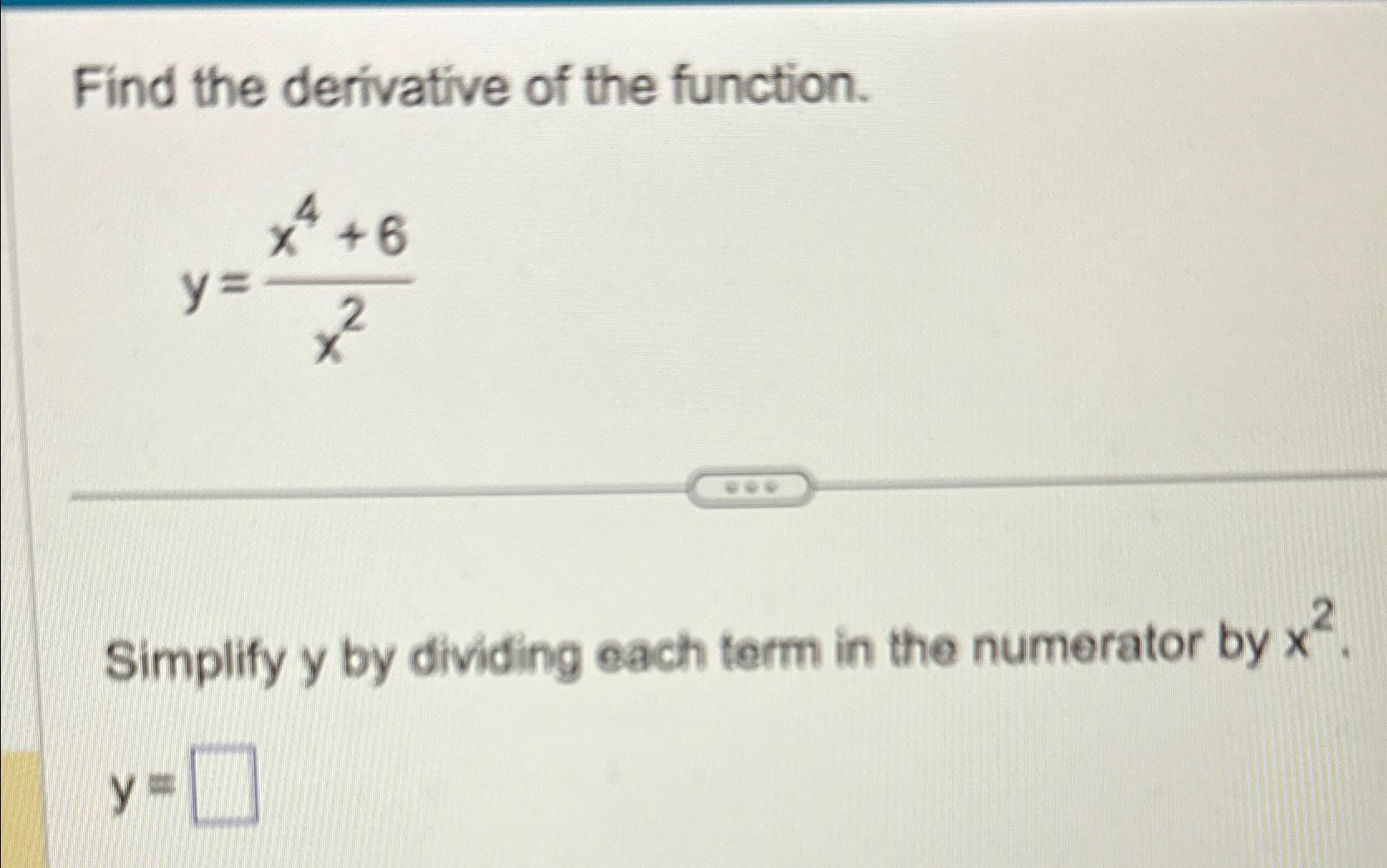 Solved Find the derivative of the function.y=x4+6x2Simplify | Chegg.com