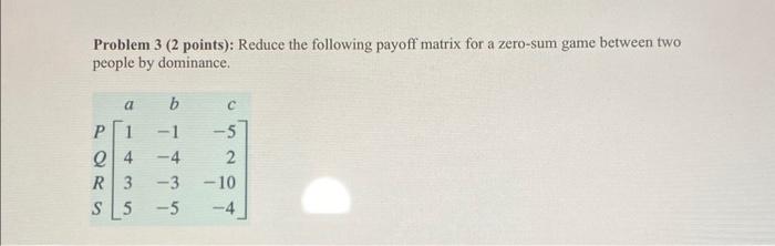Solved Problem 3 ( 2 points): Reduce the following payoff | Chegg.com