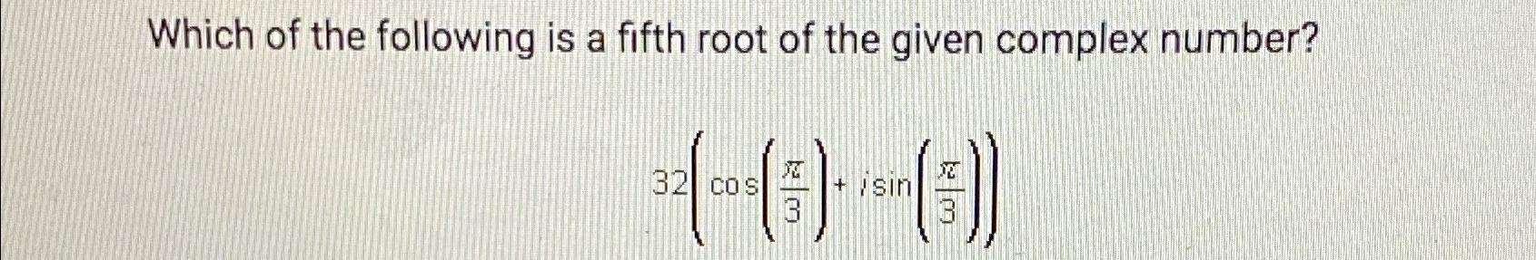 Solved Which of the following is a fifth root of the given | Chegg.com