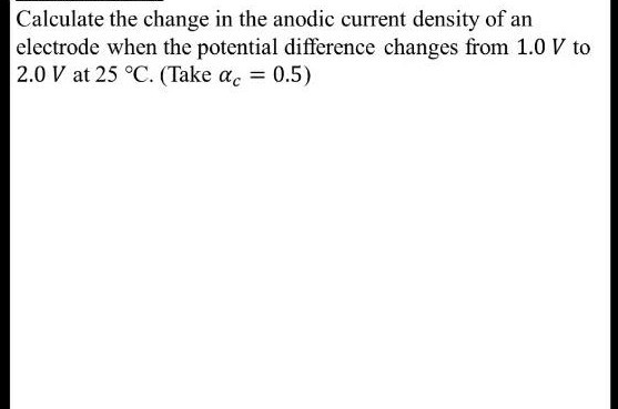 Solved Calculate the change in the anodic current density of | Chegg.com