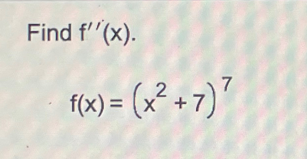 Solved Find f''(x).f(x)=(x2+7)7 | Chegg.com