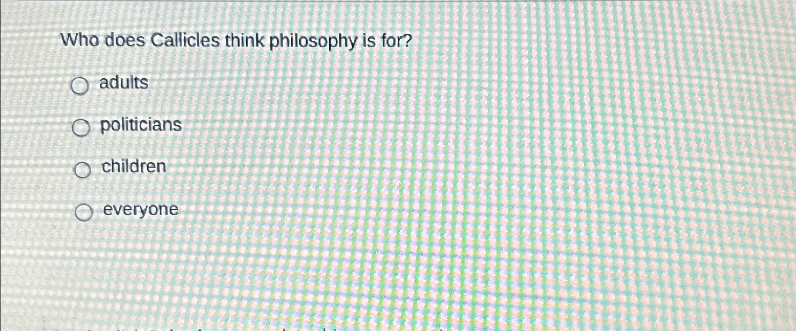 Solved Who does Callicles think philosophy is | Chegg.com