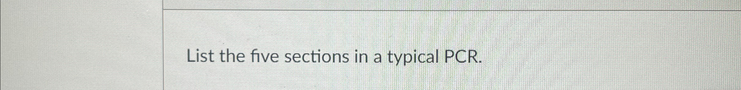 Solved List the five sections in a typical PCR. | Chegg.com