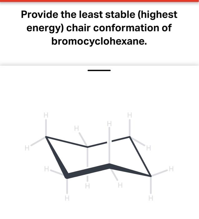 Solved Provide the least stable (highest energy) chair | Chegg.com
