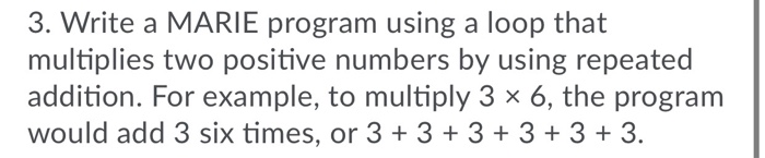 Solved 3. Write a MARIE program using a loop that multiplies | Chegg.com