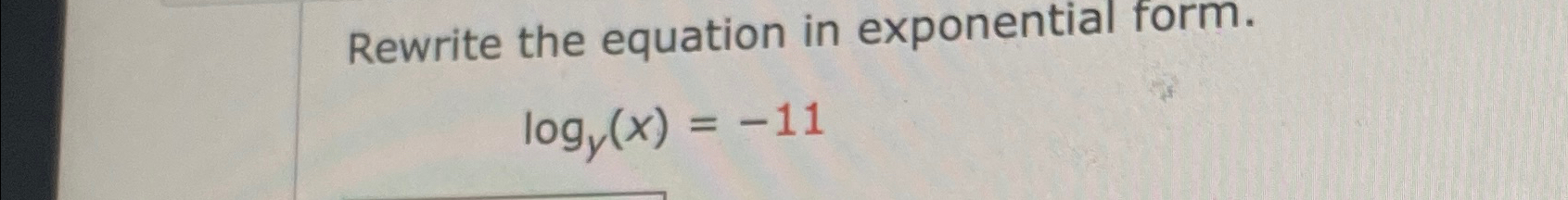 Solved Rewrite the equation in exponential form.logy(x)=-11 | Chegg.com