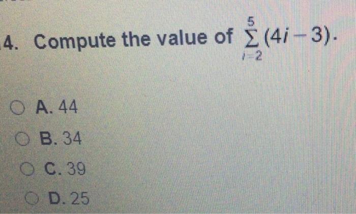 Solved 4. Compute the value of ∑i=25(4i−3) A. 44 B. 34 C. 39 | Chegg.com