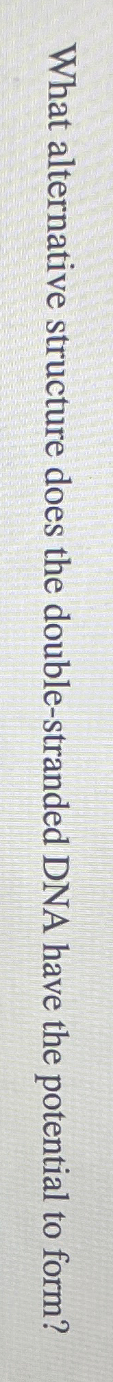Solved What alternative structure does the double-stranded | Chegg.com