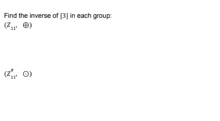 Solved Find the inverse of [3] ﻿in each group:(Z11#,o.) | Chegg.com
