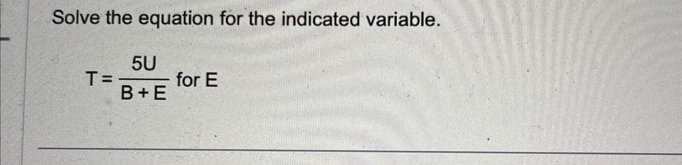 Solved Solve the equation for the indicated variable.T=5UB+E | Chegg.com