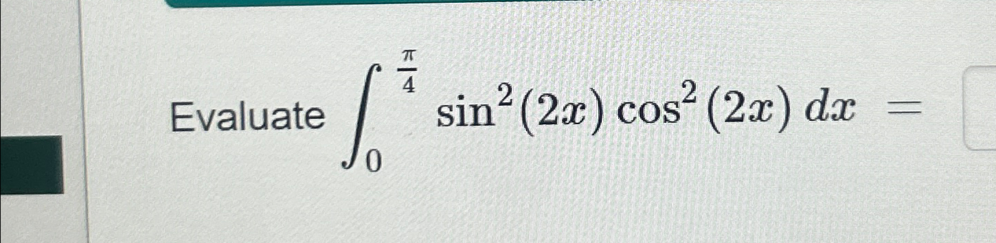Solved Evaluate ∫0π4sin2(2x)cos2(2x)dx= | Chegg.com
