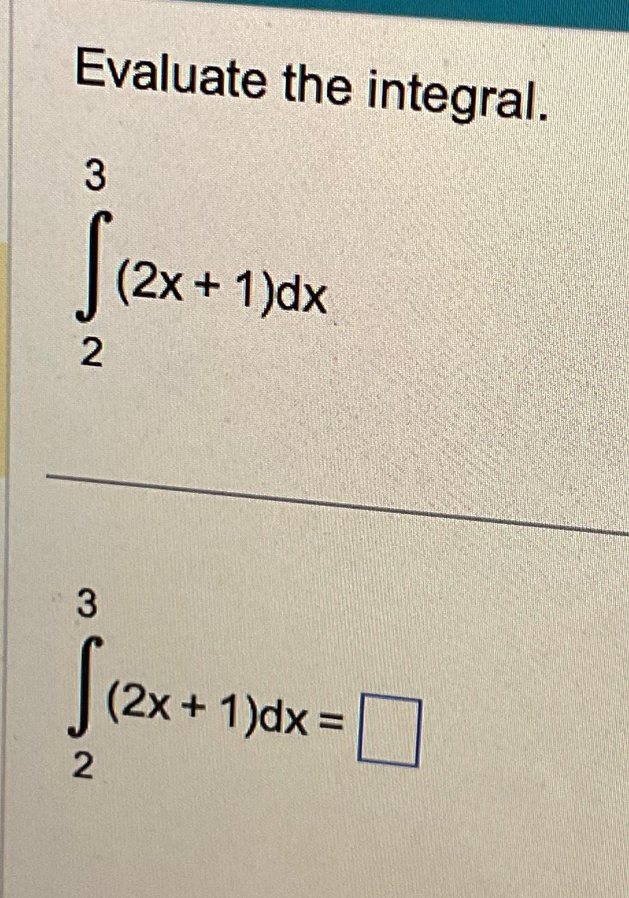 Solved Evaluate the integral.∫23(2x+1)dx∫23(2x+1)dx= | Chegg.com