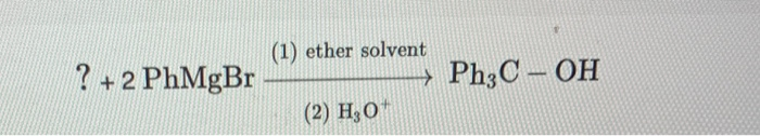 Solved (1) ether solvent ? +2 PhMgBr + Ph3C – OH (2) H30+ | Chegg.com