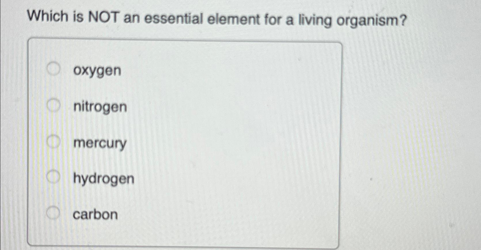 Solved Which is NOT an essential element for a living | Chegg.com