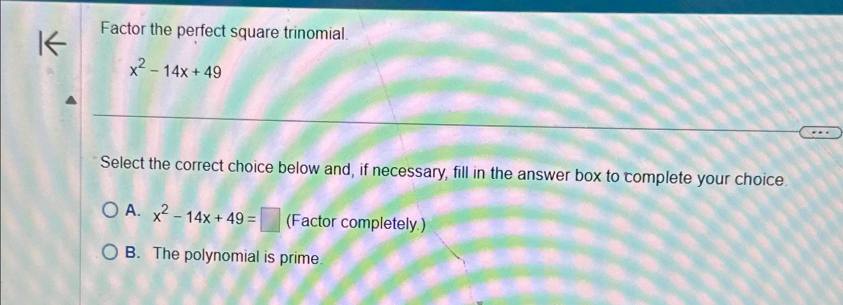 Solved Factor the perfect square trinomial.x2-14x+49Select | Chegg.com