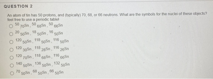 Solved QUESTION 2 50 yosn. 68Sn 50Sn, 116 An atom of tin has | Chegg.com