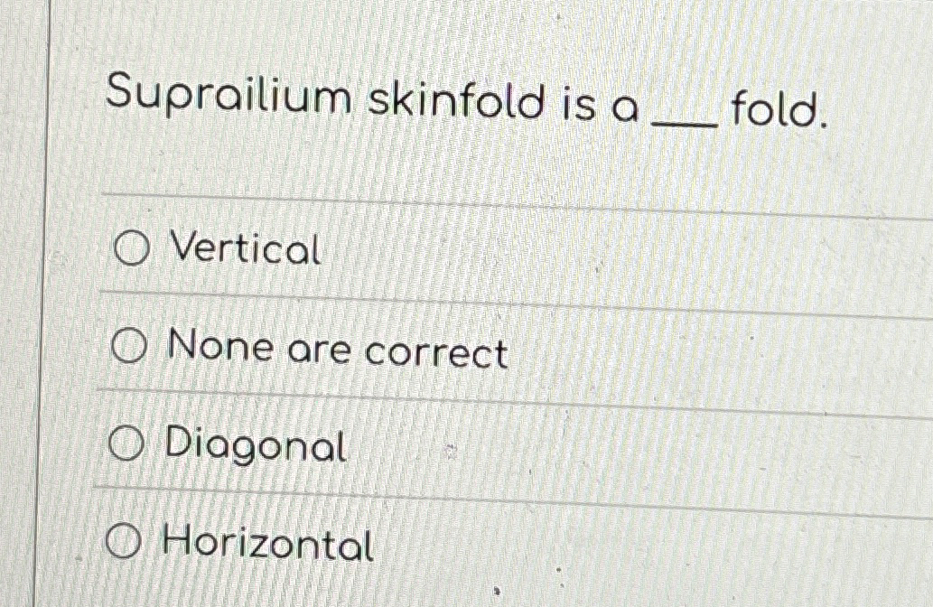 Solved Suprailium skinfold is afold.VerticalNone are | Chegg.com