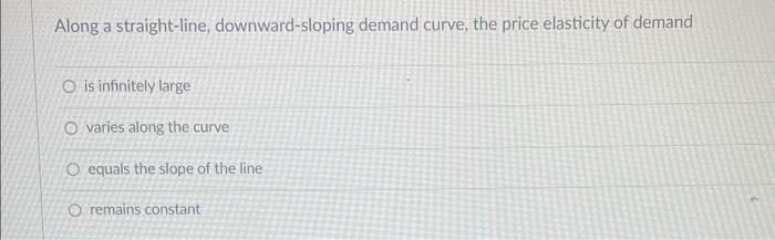 Solved Along a straight-line, downward-sloping demand curve, | Chegg.com