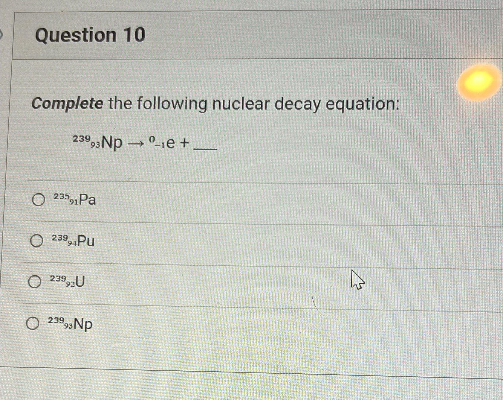 Solved Question 10Complete the following nuclear decay | Chegg.com