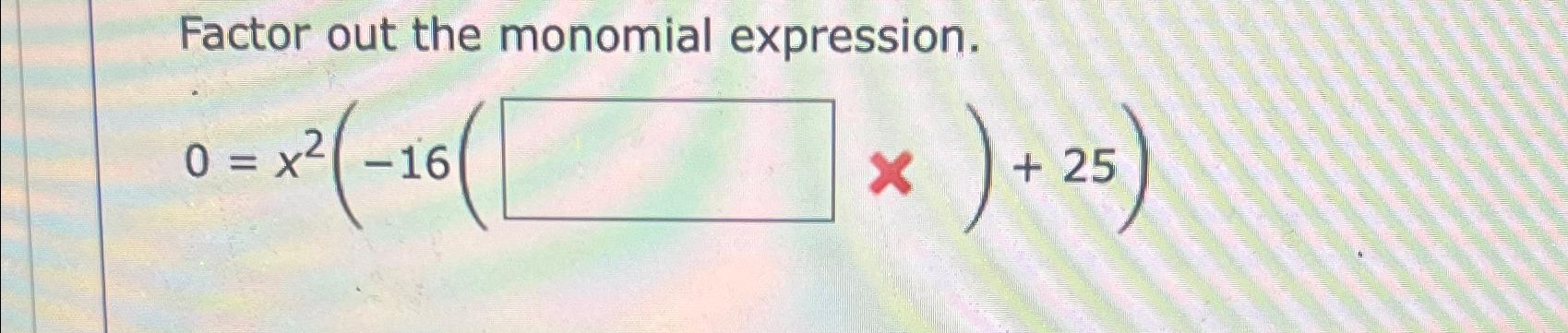 Solved Factor out the monomial expression.0=x2(-16(x)+25) | Chegg.com
