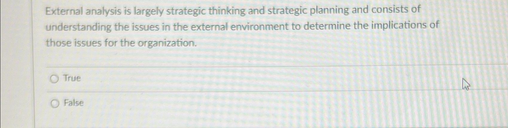 Solved External analysis is largely strategic thinking and | Chegg.com