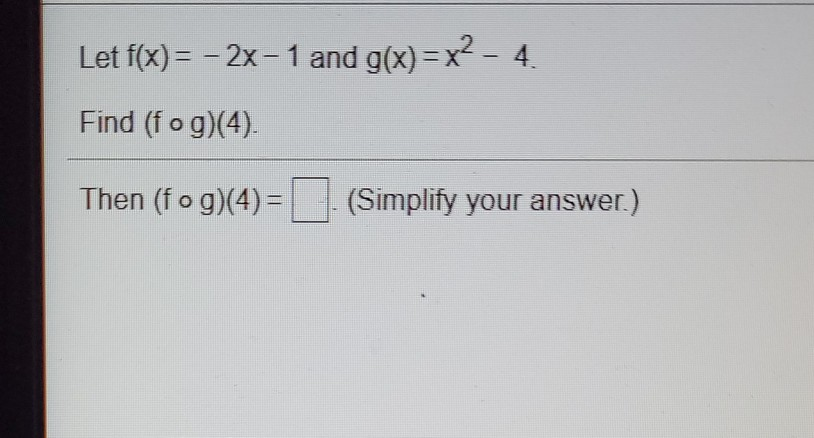 Solved Let f(x) = - 2x-1 and g(x)=x2 - 4. Find (fog)(4). | Chegg.com