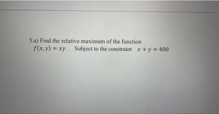 Solved 5.a) Find the relative maximum of the function f(x, | Chegg.com