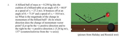 Solved 2. A billiard ball of mass m -0.250 kg hits the | Chegg.com