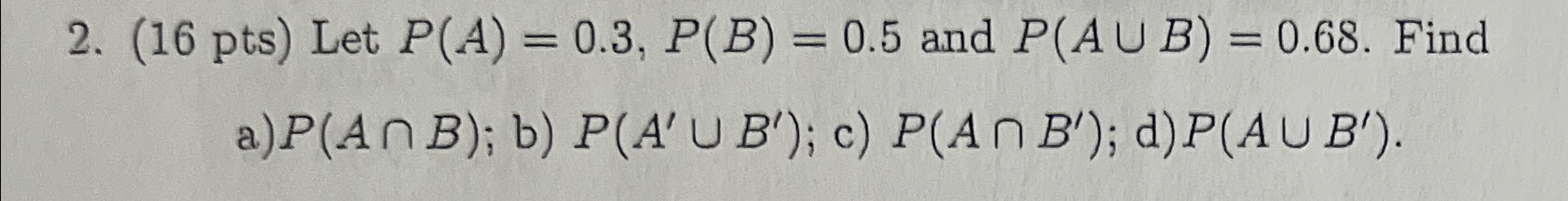 Solved (16 ﻿pts) ﻿Let P(A)=0.3,P(B)=0.5 ﻿and P(A∪B)=0.68. | Chegg.com