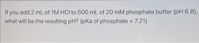 Solved If you add 2 mL of 1MHCl to 500 mL of 20mM phosphate | Chegg.com