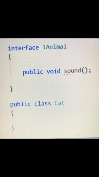 Solved interface IAnimal { public void sound(); } public | Chegg.com