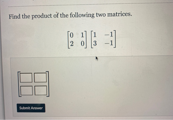 Solved Find the product of the following two matrices. 0 2 0 | Chegg.com