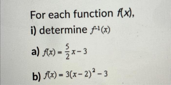 Solved For each function f(x), i) determine f-¹(x) a) f(x) = | Chegg.com