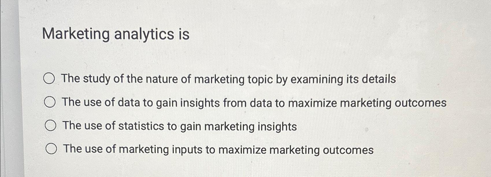 Solved Marketing analytics isThe study of the nature of | Chegg.com