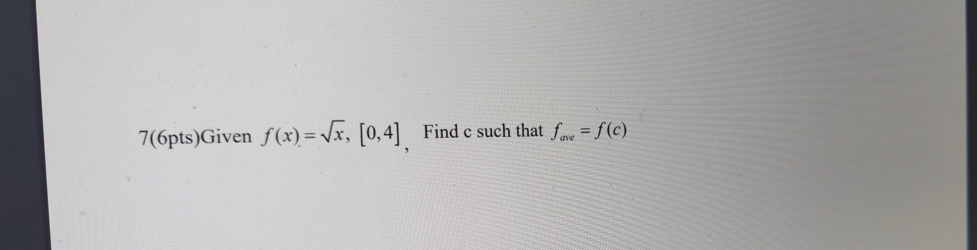 Solved 7(6pts) Given f(x)=x,[0,4], Find c such that fwe | Chegg.com