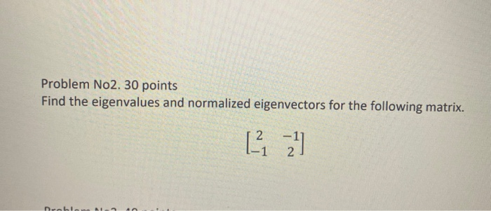 Solved Problem No2. 30 points Find the eigenvalues and | Chegg.com