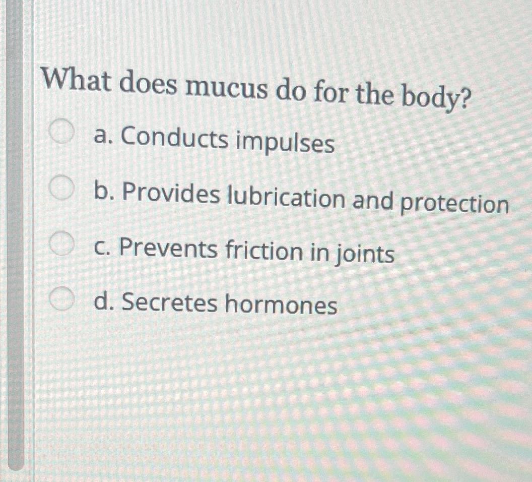 Solved What does mucus do for the body?a. ﻿Conducts | Chegg.com