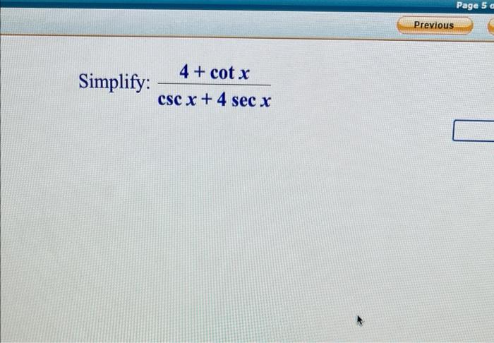 Solved Page 5 a Previous 4 + cotx Simplify: csc x + 4 sec x | Chegg.com
